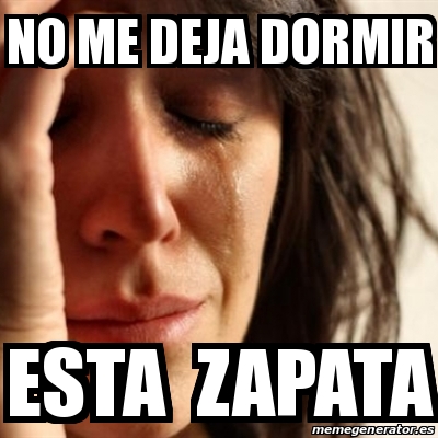 Meme Problems - NO ME DEJA DORMIR ESTA ZAPATA - 15763858