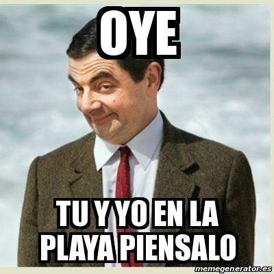 Meme Mr Bean - oye tu y yo en la playa piensalo - 15779313