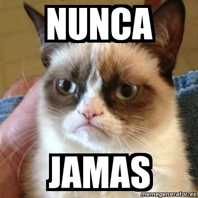 Meme Grumpy Cat - Nunca Jamas - 15080350