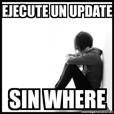 Meme First World Problems - ejecute un update sin where - 15082649
