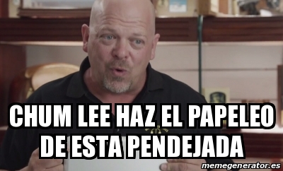 Meme Personalizado - chum lee haz el papeleo de esta pendejada - 15084781