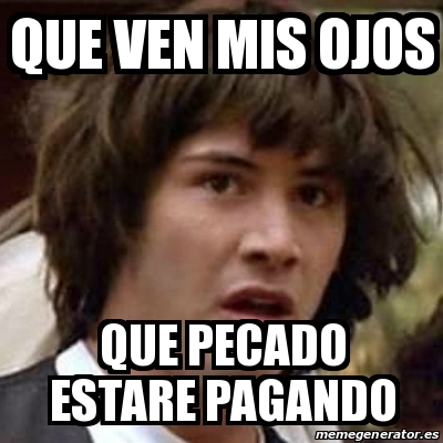Meme Keanu Reeves - Que ven mis ojos que pecado estare pagando - 15084971