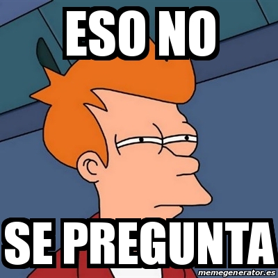 Meme Futurama Fry - eso no se pregunta - 15088473