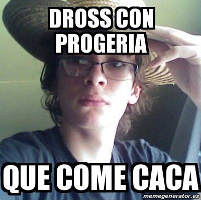 Meme Personalizado - Dross con progeria que come caca - 15801620