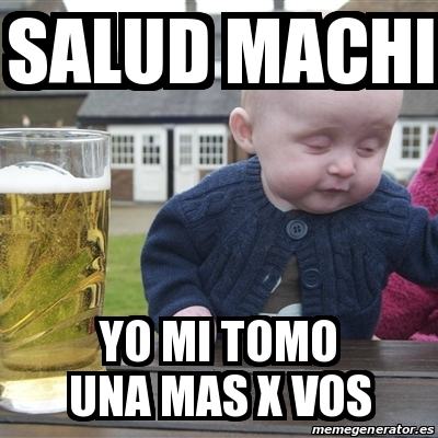 Meme Drunk Baby - salud machi yo mi tomo una mas x vos - 15804381