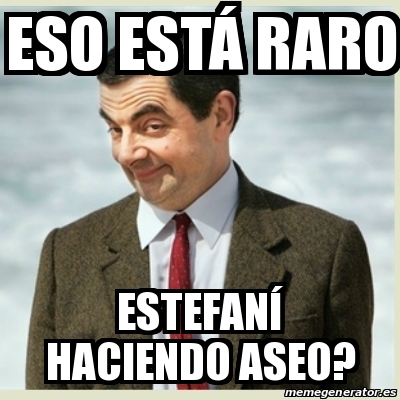 Meme Mr Bean - eso estÃ¡ raro EstefanÃ­ haciendo aseo? - 15804457