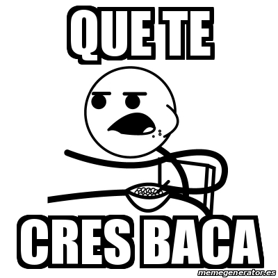 Meme Cereal Guy - que te cres baca - 15810236
