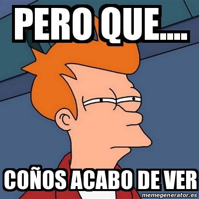Meme Futurama Fry - pero que.... coÃ±os acabo de ver - 15817798