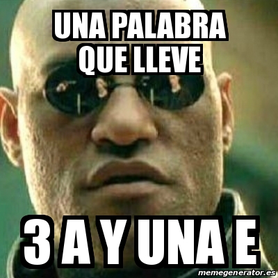 Meme What If I Told You - Una palabra que lleve 3 a y una E - 15821528