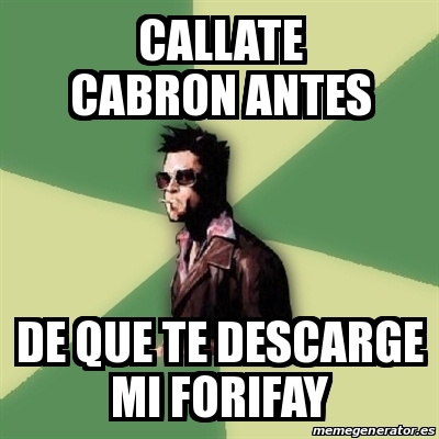 Meme Tyler Durden - callate cabron antes de que te descarge mi forifay ...