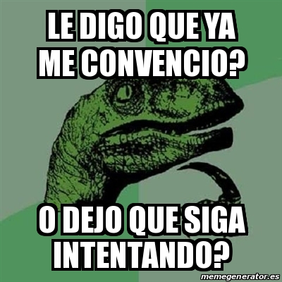 Meme Filosoraptor - le digo que ya me convencio? o dejo que siga ...