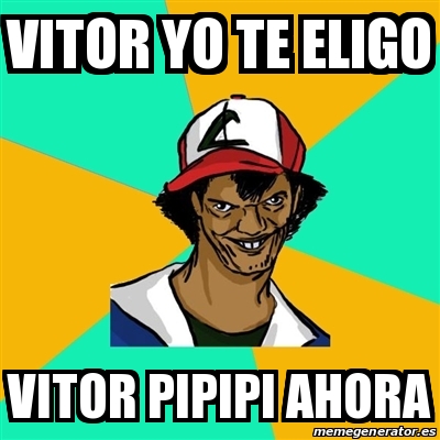 Meme Ash Pedreiro - vitor yo te eligo vitor pipipi ahora - 15830324