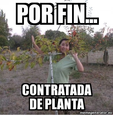 Meme Personalizado - POR FIN... CONTRATADA DE PLANTA - 15831571