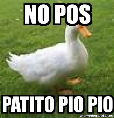 Meme Personalizado - No pos patito pio pio - 15832113