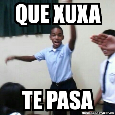 Meme Personalizado - que xuxa te pasa - 15832436
