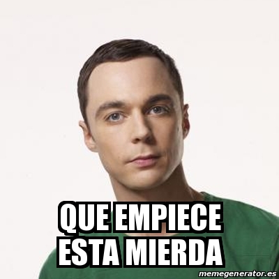 Meme Sheldon Cooper - QUE EMPIECE ESTA MIERDA - 15834347