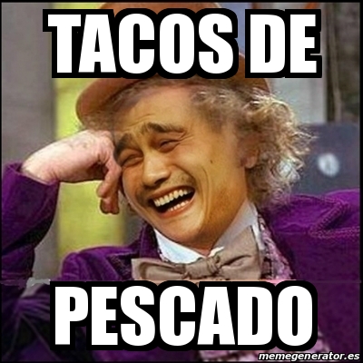 Meme Yao Wonka - tacos de pescado - 15834706