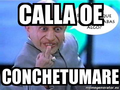 Meme Personalizado - CALLA OE CONCHETUMARE - 15837482