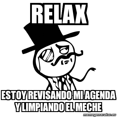 Meme Feel Like A Sir - Relax estoy revisando mi agenda y limpiando el ...