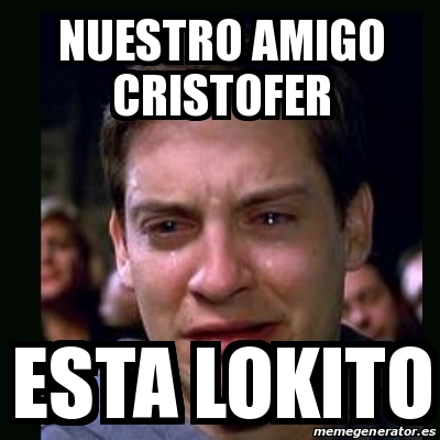 Meme crying peter parker - nuestro amigo cristofer esta lokito - 15840107