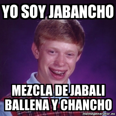 Meme Bad Luck Brian - yo soy jabancho mezcla de jabali ballena y ...