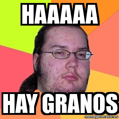 Meme Friki - haaaaa hay granos - 15845230