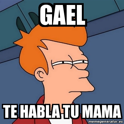 Meme Futurama Fry - gael te habla tu mama - 15852058