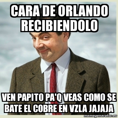 Meme Mr Bean - cara de orlando recibiendolo ven papito pa'q veas como ...