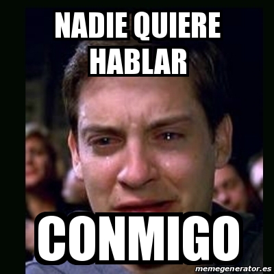 Meme crying peter parker - Nadie quiere hablar conmigo - 15869819