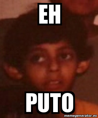 Meme Personalizado - eh puto - 15872148