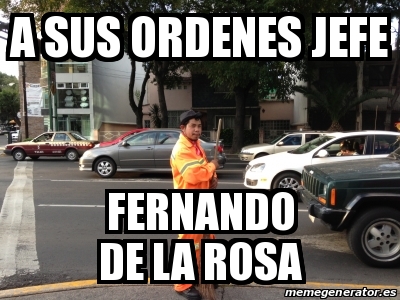 Meme Personalizado - a sus ordenes jefe Fernando de la Rosa - 15090410