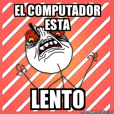 Meme I Hate - eL COMPUTADOR ESTA LENTO - 15092078