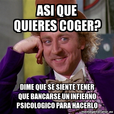 Meme Willy Wonka - ASI QUE QUIERES COGER? DIME QUE SE SIENTE TENER QUE ...