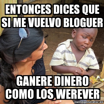 Meme Skeptical 3rd World Kid - Entonces dices que si me vuelvo bloguer ...