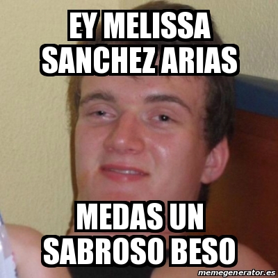 Meme Stoner Stanley - ey melissa sanchez arias medas un sabroso beso - 15923611