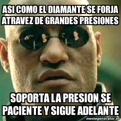 Meme What If I Told You - asi como el diamante se forja atravez de ...