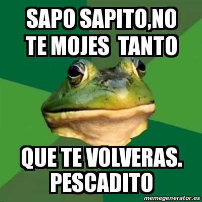 Meme Foul Bachelor Frog - Sapo Sapito,no te mojes tanto Que te volveras ...