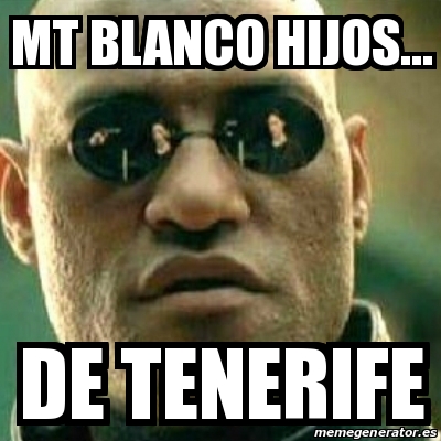 Meme What If I Told You - Mt Blanco hijos... de tenerife - 15944484