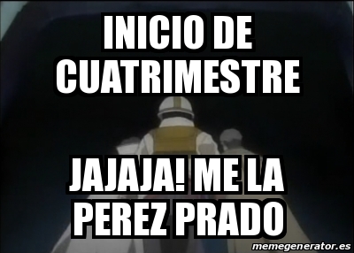 Meme Personalizado - inicio de cuatrimestre jajaja! me la perez prado ...