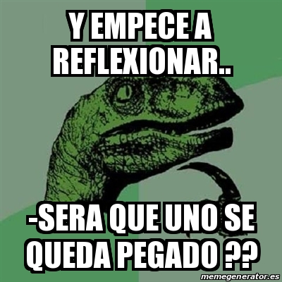 Meme Filosoraptor - y EMPECE a reflexionar.. -sera que uno se queda ...