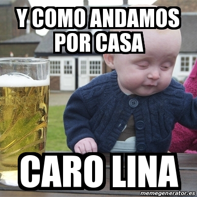Meme Drunk Baby - y como andamos por casa caro lina - 15963778