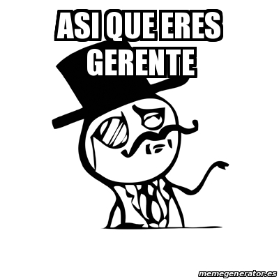 Meme Feel Like A Sir - asi que eres gerente - 15963822