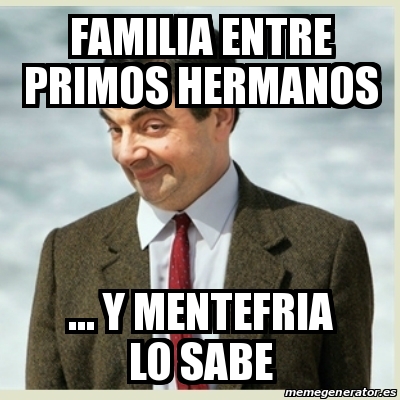 Meme Mr Bean - Familia entre primos hermanos ... Y mentefria lo sabe ...
