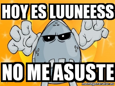 Meme Personalizado - HOY ES LUUNEESS NO ME ASUSTE - 15964365
