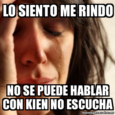 Meme Problems - lo siento me rindo no se puede hablar con kien no ...