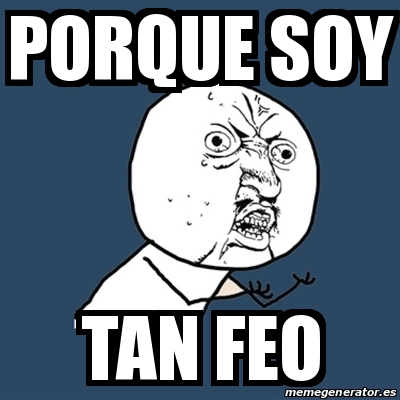 Meme Y U No - porque soy tan feo - 15976042
