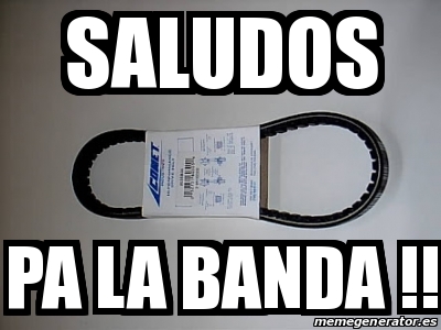 Meme Personalizado - saludos pa la banda !! - 15982520