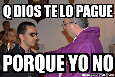 Meme Personalizado - q dios te lo pague porque yo no - 15982973