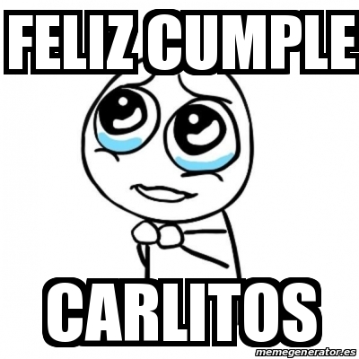 Meme Por favor - Feliz cumple Carlitos - 15991637