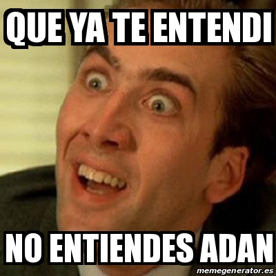 Meme No me digas - QUE YA TE ENTENDI NO ENTIENDES ADAN - 15992890